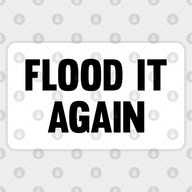 Flood it again - Flood It Again - Sticker | TeePublic