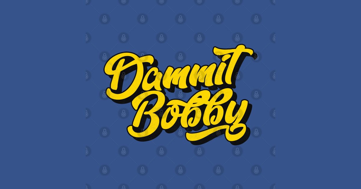 Dammit Bobby - Dammit - T-Shirt | TeePublic