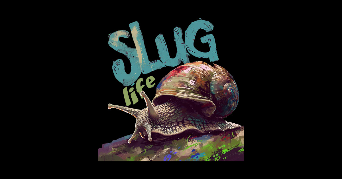 slug life - Slug Life - Posters and Art Prints | TeePublic