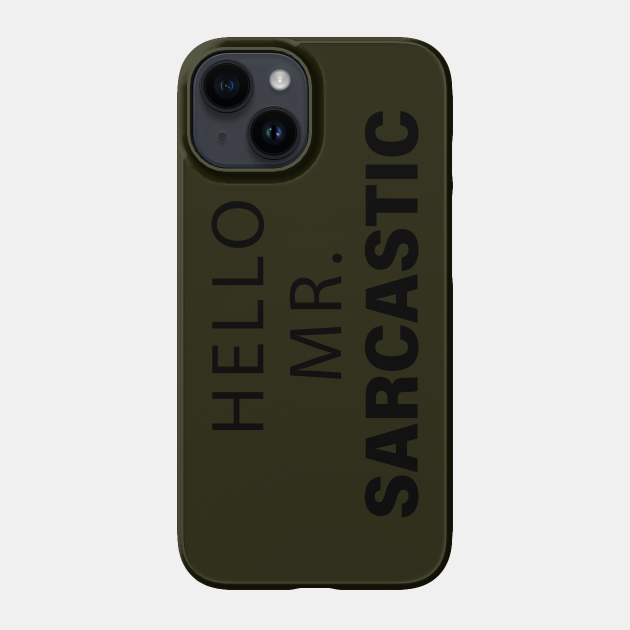 Hello Mr Sarcastic - Sarcastic Saying - Phone Case | TeePublic