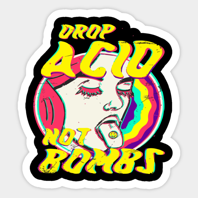 Drop acid not bombs - Drop Acid - Sticker | TeePublic