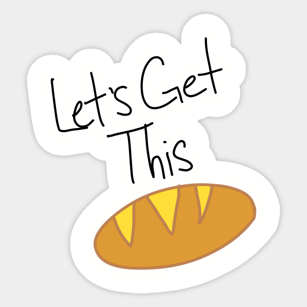 Let's get this bread - Lets Get This Bread - Sticker | TeePublic