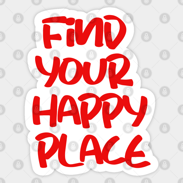 find your happy place - Happy Place - Sticker | TeePublic