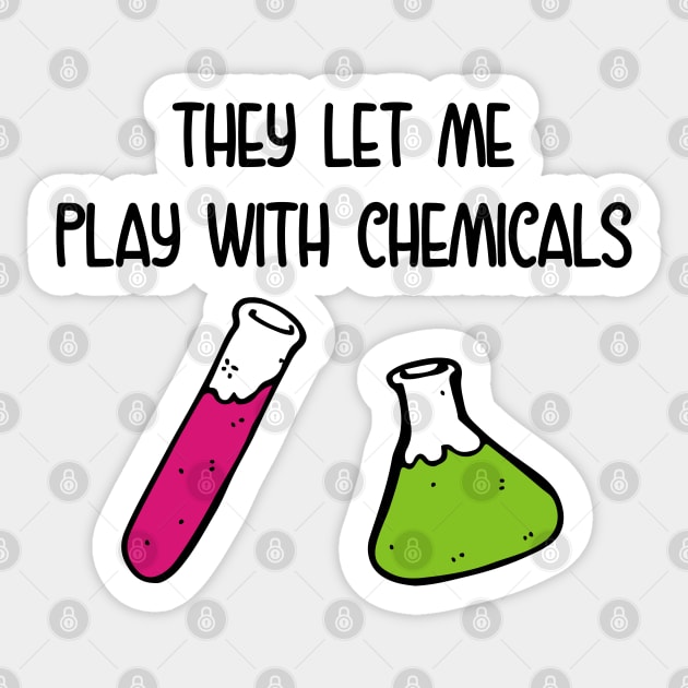 They Let Me Play With Chemicals - Chemical - Sticker | TeePublic