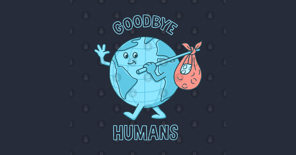 goodbye humans - Earth - T-Shirt | TeePublic
