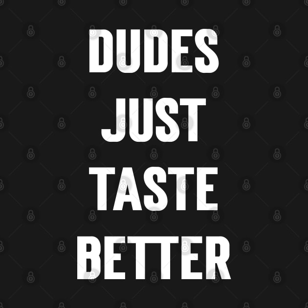 Dudes Just Taste Better - Dudes Just Taste Better - T-Shirt | TeePublic