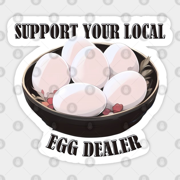 support your local egg dealer - Egg Dealer - Sticker | TeePublic