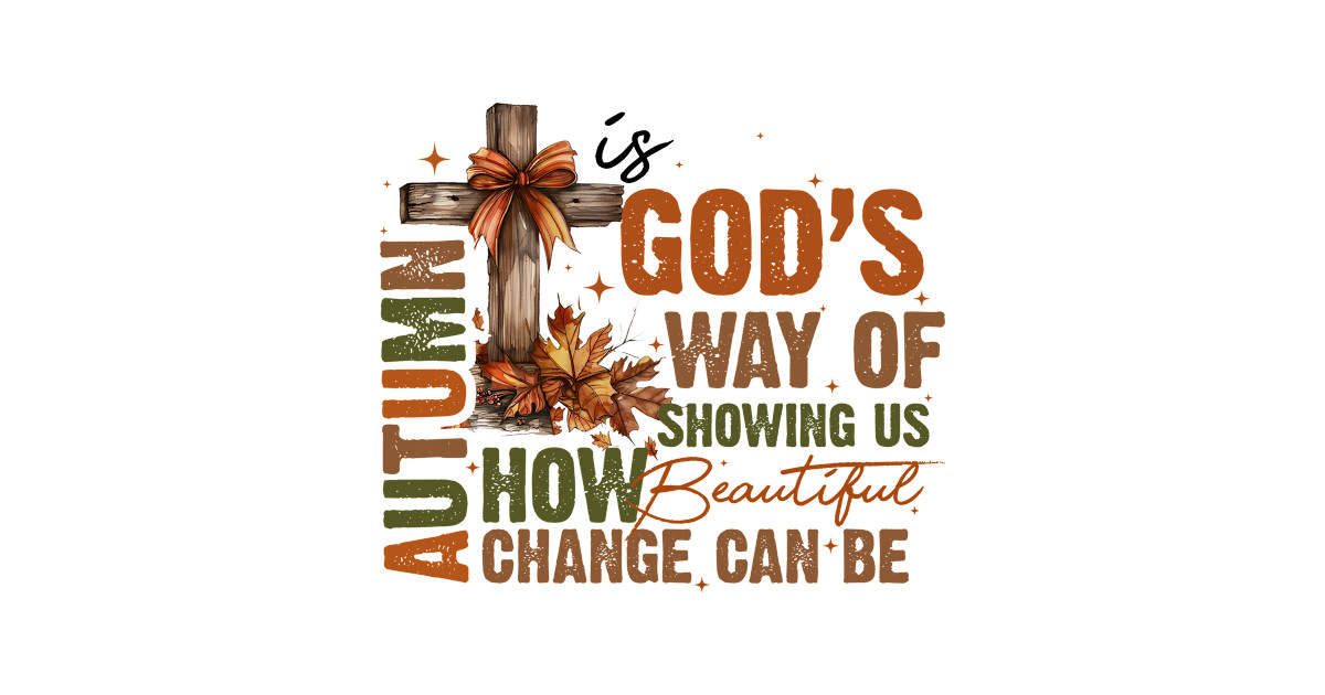 Autumn Is God's Way Of Showing US How Beautiful Change Can Be, Fall ...