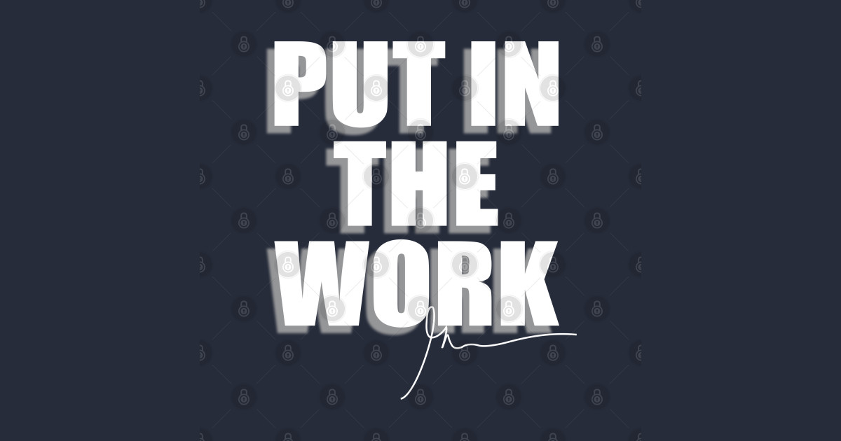 Put in the work - Work - T-Shirt | TeePublic