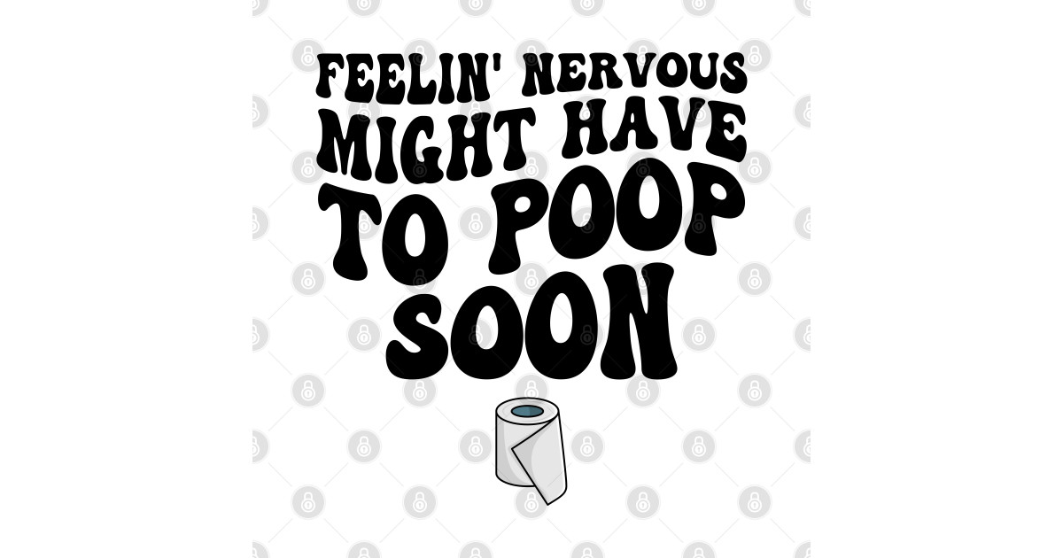 Feelin' Nervous Might Have To Poop Soon Funny Sarcastic - Feelin ...