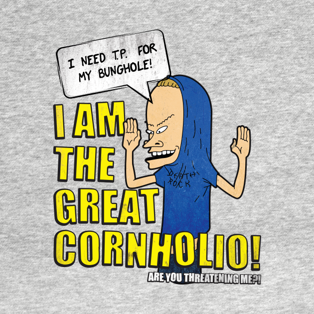 I AM THE GREAT CORNHOLIO! - Beavis And Butthead - T-Shirt | TeePublic