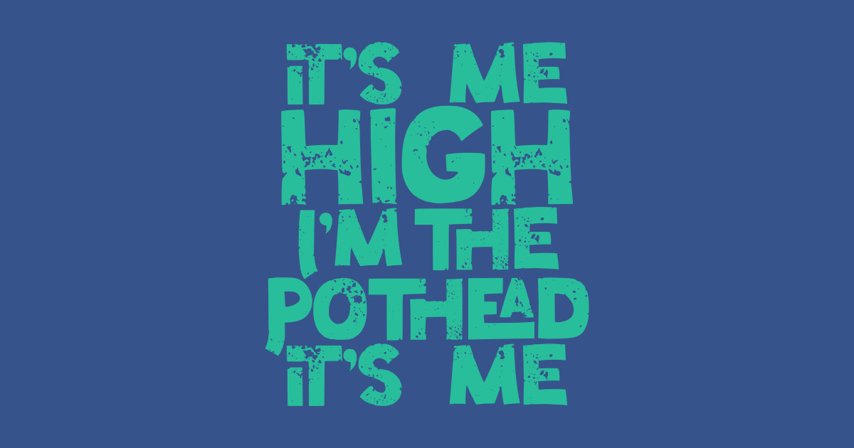 It’s Me High I’m the Pothead in Green - High - T-Shirt | TeePublic