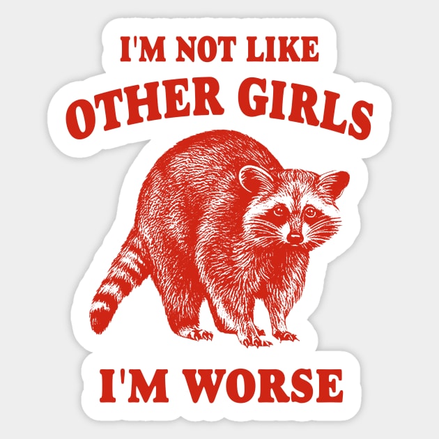 I'm Not Like Other Girls, I'm Worse T Shirt, Raccoon T Shirt, Weird T ...