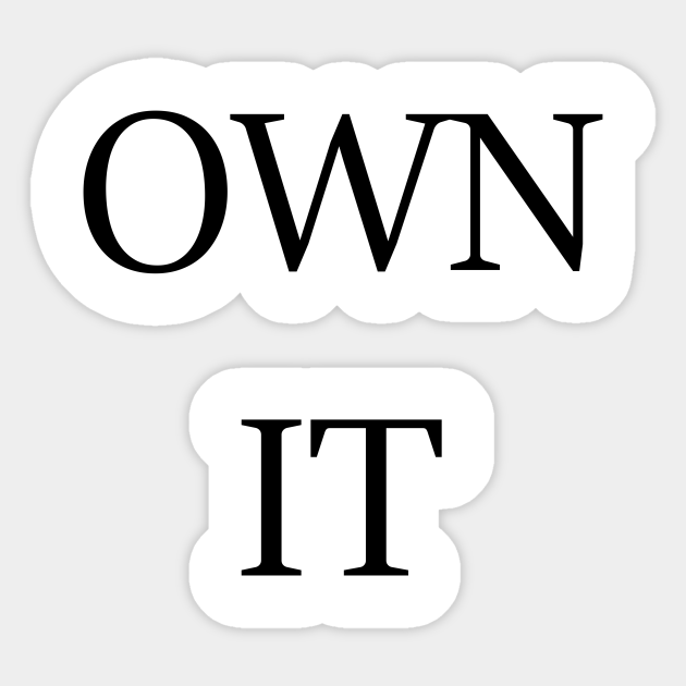 Own it - Own It - Sticker | TeePublic