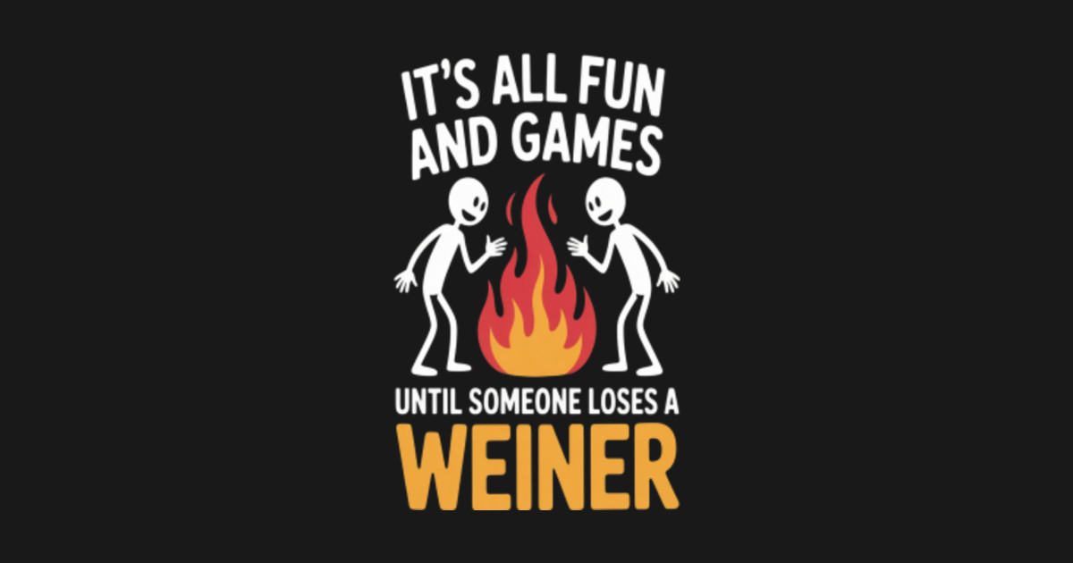 Its All Fun and Games Until Someone Loses Weiner Camp - Its All Fun And ...