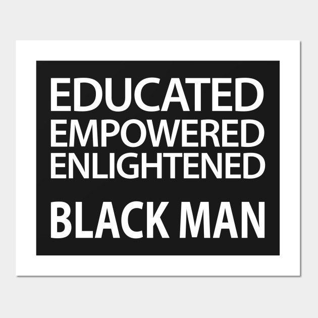 Educated Empowered Enlightened Black Man - Black Power - Posters and ...