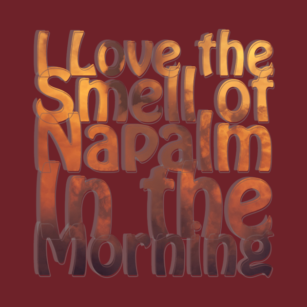 I Love the Smell of Napalm In the Morning - I Love The Smell Of Napalm ... I Love the Smell of Napalm In the Morning - I Love The Smell Of Napalm ...