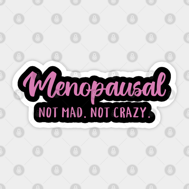 Menopausal, Not Mad, Not Crazy - Menopause - Sticker | TeePublic