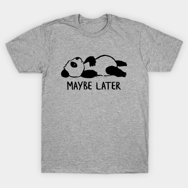 Maybe later - Panda - T-Shirt | TeePublic