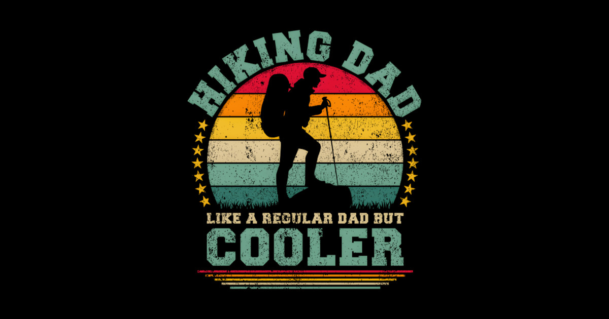 Hiking Dad Like A Regular Dad Hiking Father'S Day - Hiking Dad ...