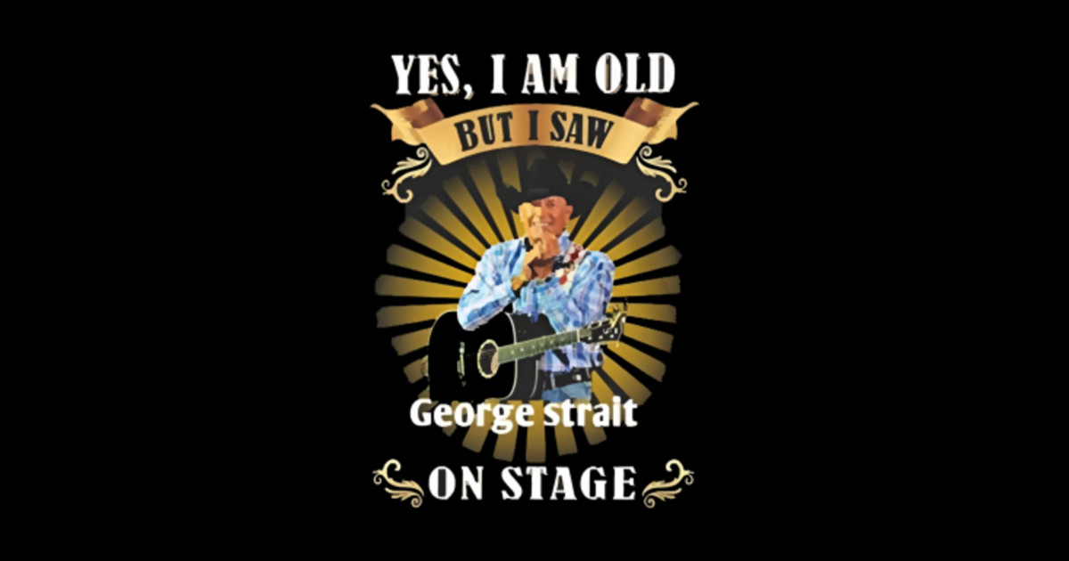 Original Yes I Am Old But I Saw George Strait - George Strait - Sticker ...