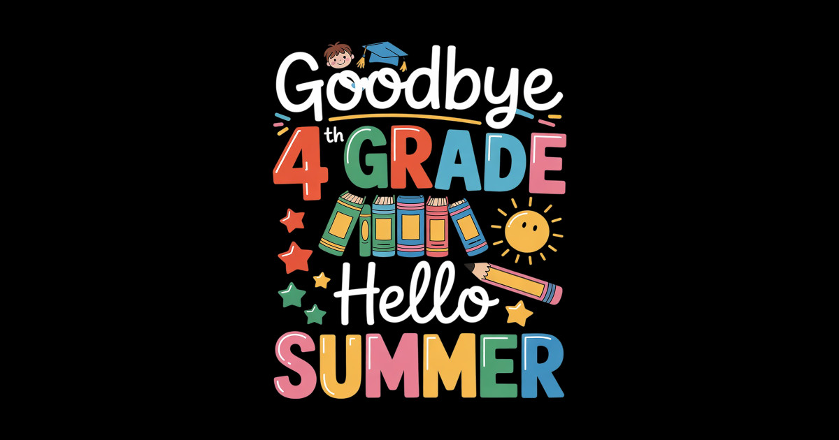 Goodbye 4th Grade Hello Summer Last Day Of School - Goodbye 4th Grade ...