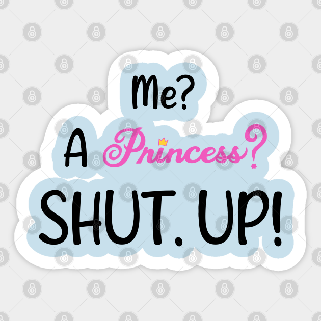 Princess Diaries - Shut Up! - Princess Diaries - Sticker | TeePublic