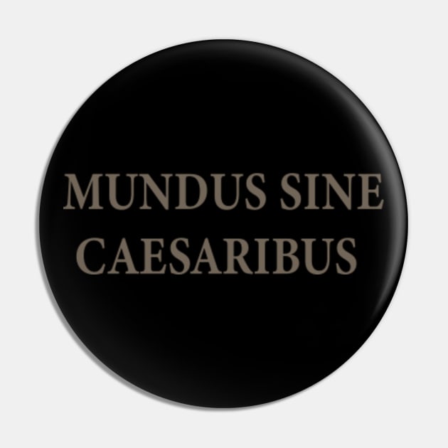 mundus-sine-caesaribus - Mundus Sine Caesaribus - Pin | TeePublic