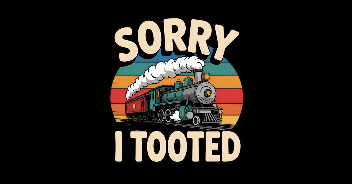 Train Sorry I Tooted Funny Locomotive Railroad - Funny Sayings ...