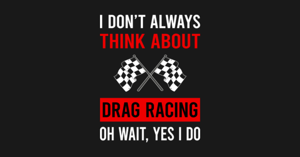 Think About Drag Racing - Drag Racing - T-Shirt | TeePublic