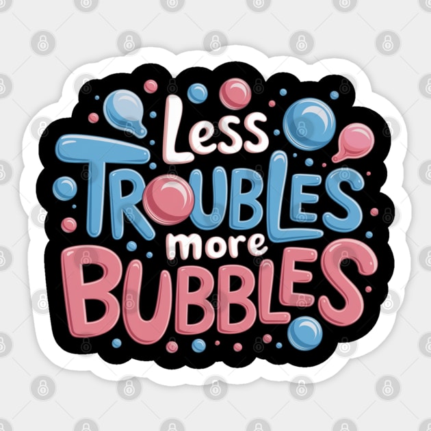 Less Troubles More Bubbles - Less Troubles More Bubbles - Sticker ...