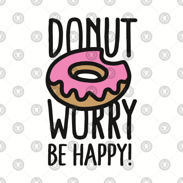Donut worry, be happy! - Positive - T-Shirt | TeePublic