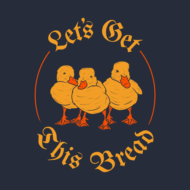 Let's Get This Bread Ducks Meme - Lets Get This Bread - T-Shirt | TeePublic