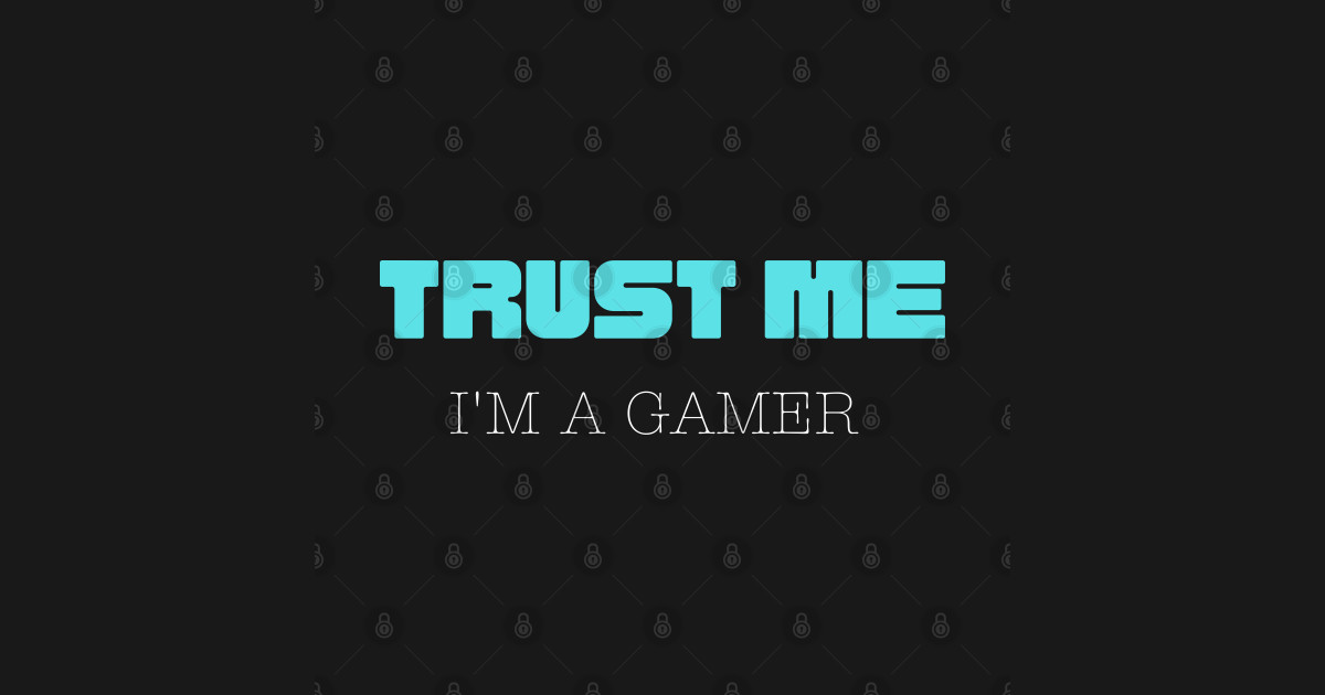 Trust Me I Am A Gamer 8 - Trust Me I Am A Gamer - T-Shirt | TeePublic