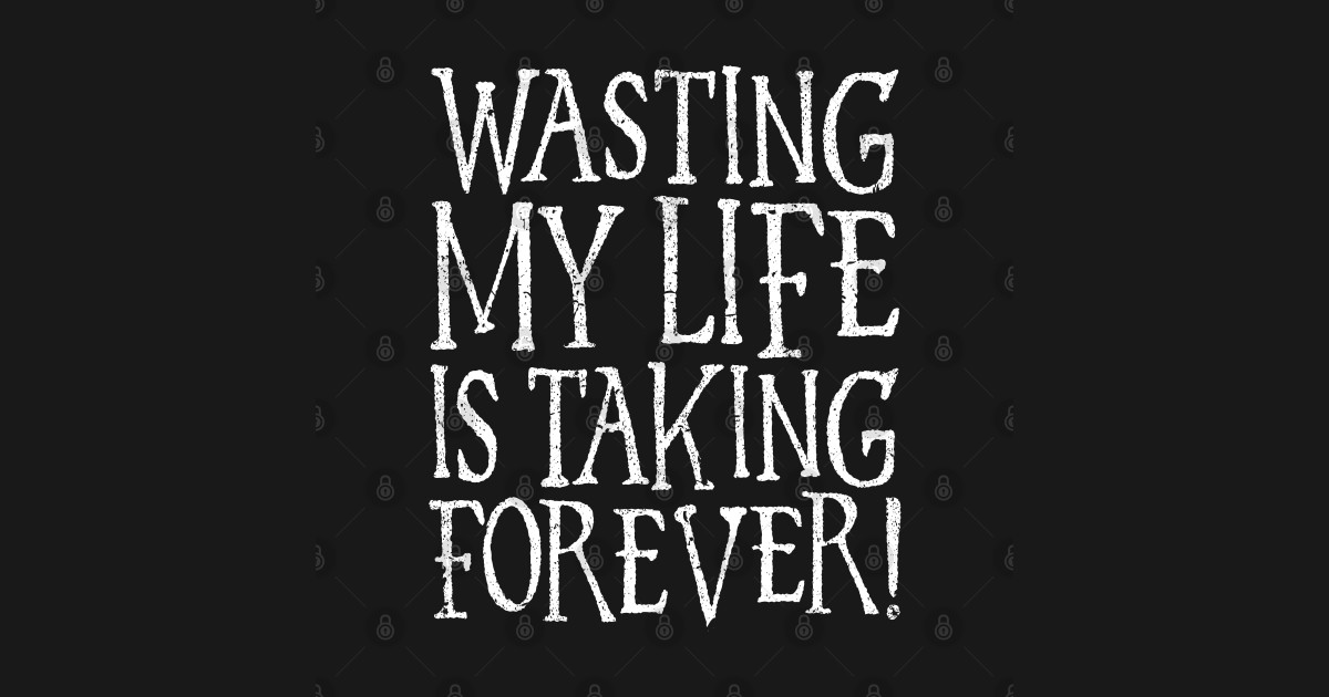 Wasting My Life Is Taking Forever Goth Sarcasm - Irony - Crewneck ...