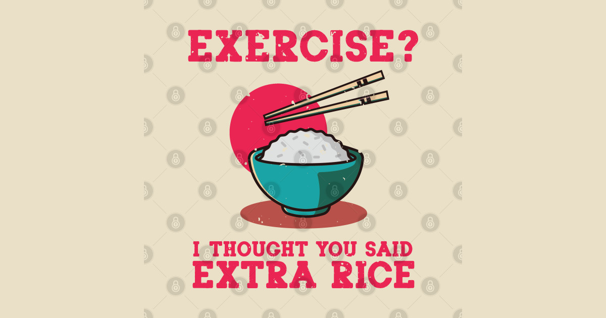 Exercise? I Thought You Said Extra Rice - Rice - T-Shirt | TeePublic