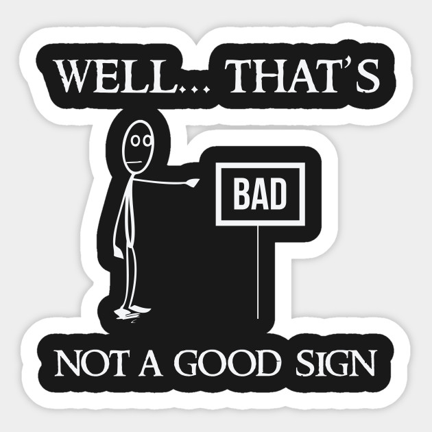 Well that’s not a good sign - Funny - Sticker | TeePublic