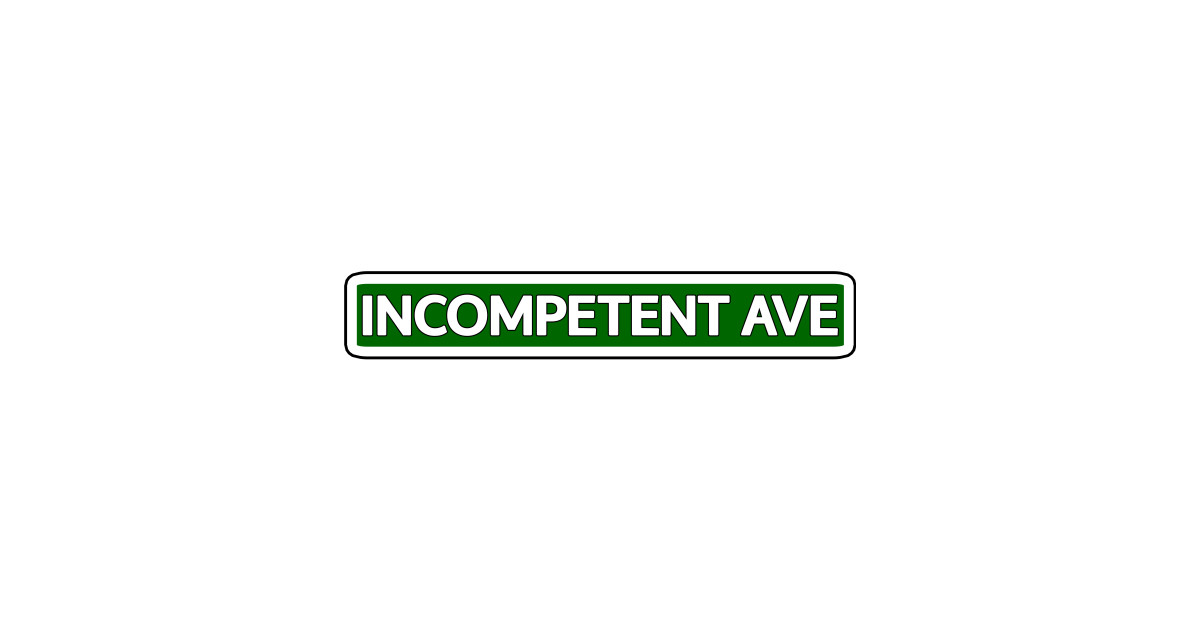 Incompetent Ave Street Sign - Incompetent Ave Street Sign - T-Shirt ...