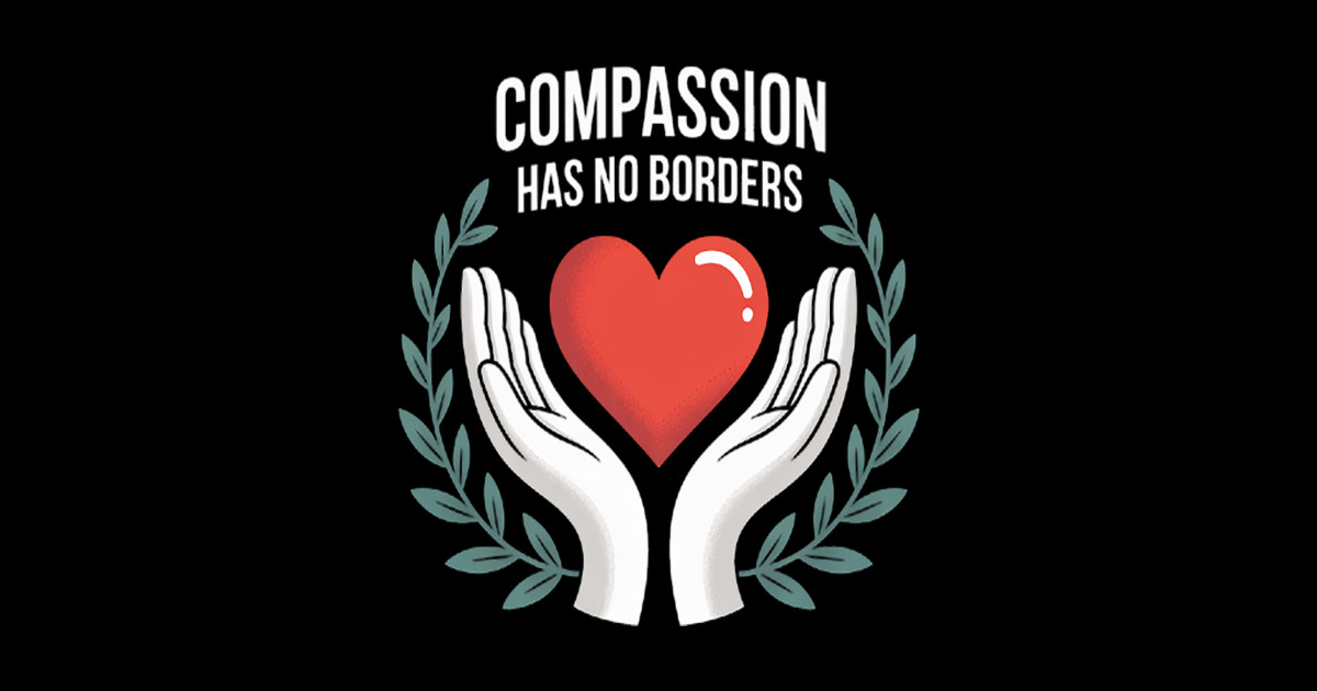 Compassion Has No Borders positive quote - Compassion Has No Borders ...