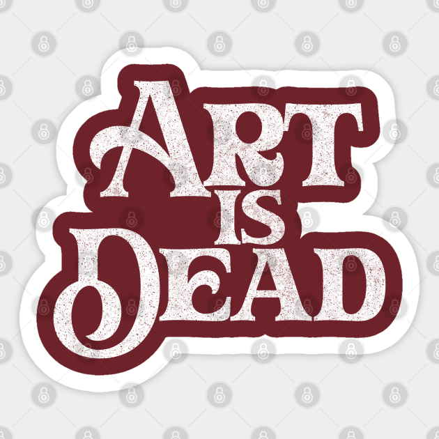 Art Is Dead /// Typography Design - Art Is Dead - Sticker | TeePublic