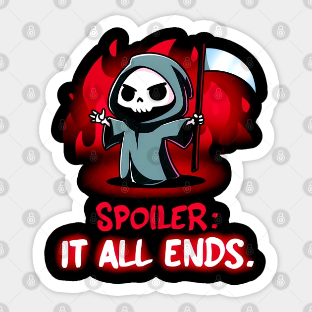 SPOILER IT ALL ENDS. - Spoiler It All Ends Humor - Sticker | TeePublic