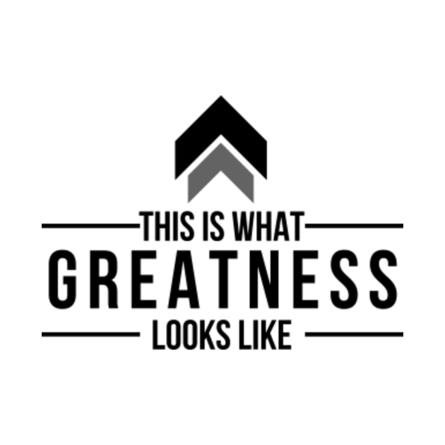 This is what Greatness looks like - Great - T-Shirt | TeePublic This is what Greatness looks like - Great - T-Shirt | TeePublic