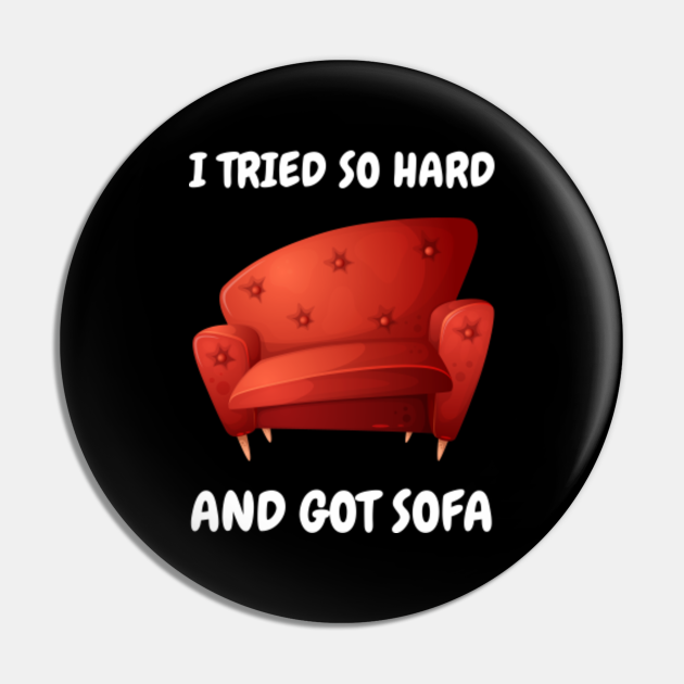 I Tried So Hard And Got Sofa Funny Meme Quote - I Tried So Hard And Got ... I Tried So Hard And Got Sofa Funny Meme Quote - I Tried So Hard And Got ...