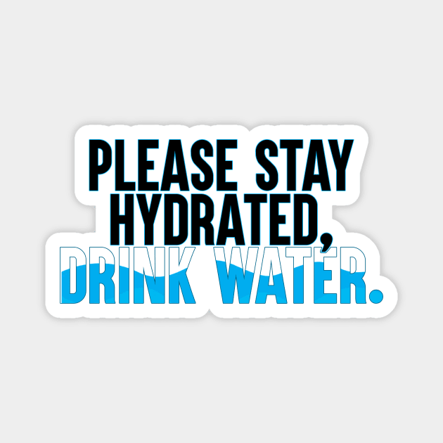 Please Stay Hydrated, Drink Water. - Drink Water - Magnet | TeePublic