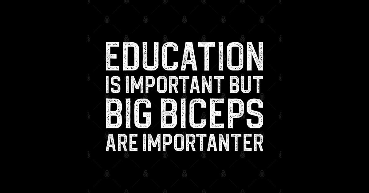 Education Is Important But Big Biceps Are Importanter - Big Biceps Are ...