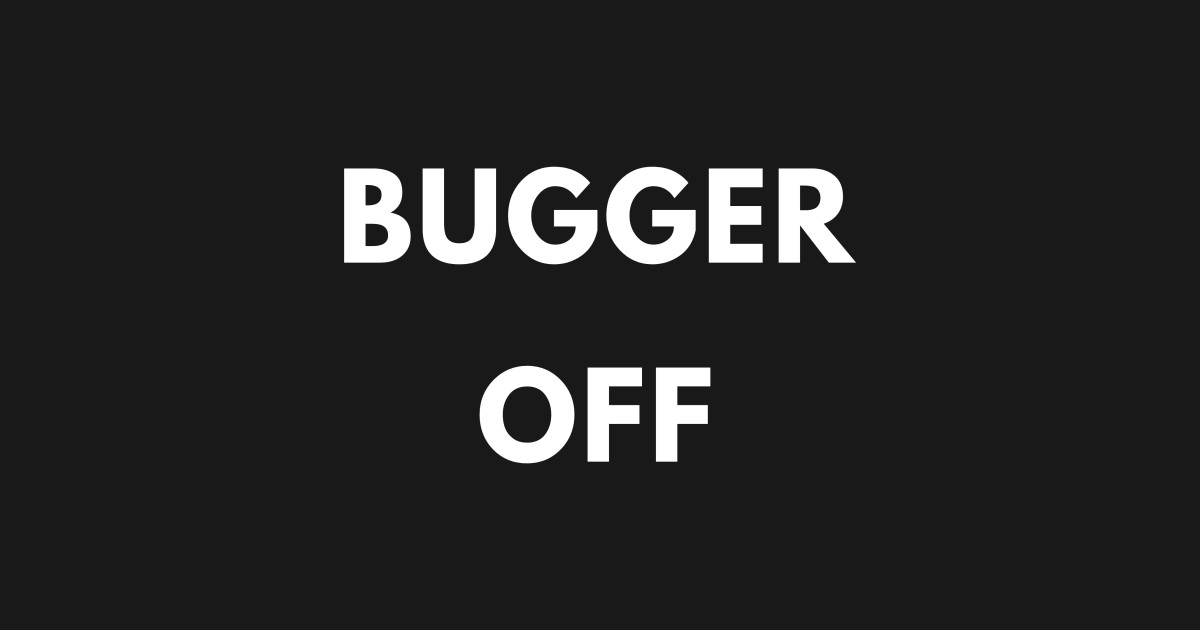 Bugger Off British Slang Social Distancing Attitude - Bugger Off - T-Shirt | TeePublic