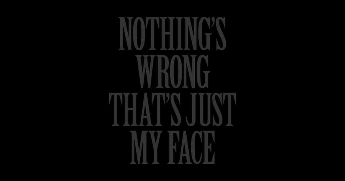 Nothing's Wrong, That's Just My Face - Black On Black - Sticker | TeePublic