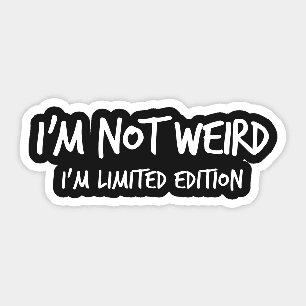 I'M NOT WEIRD I'M LIMITED EDITION - Im Not Weird Im Limited Edition ...