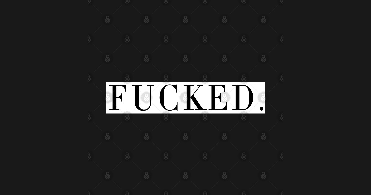 Im Fucked I Am Fucked T Shirt Teepublic