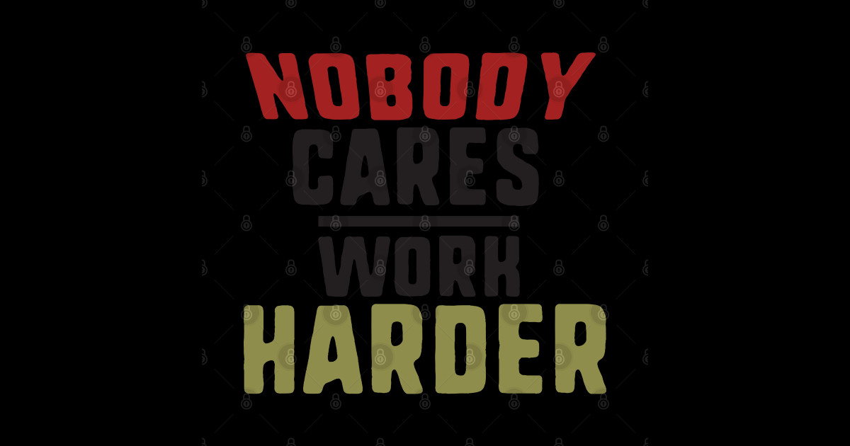 nobody cares work harder - Nobody Cares Work Harder Motivational - Sticker | TeePublic